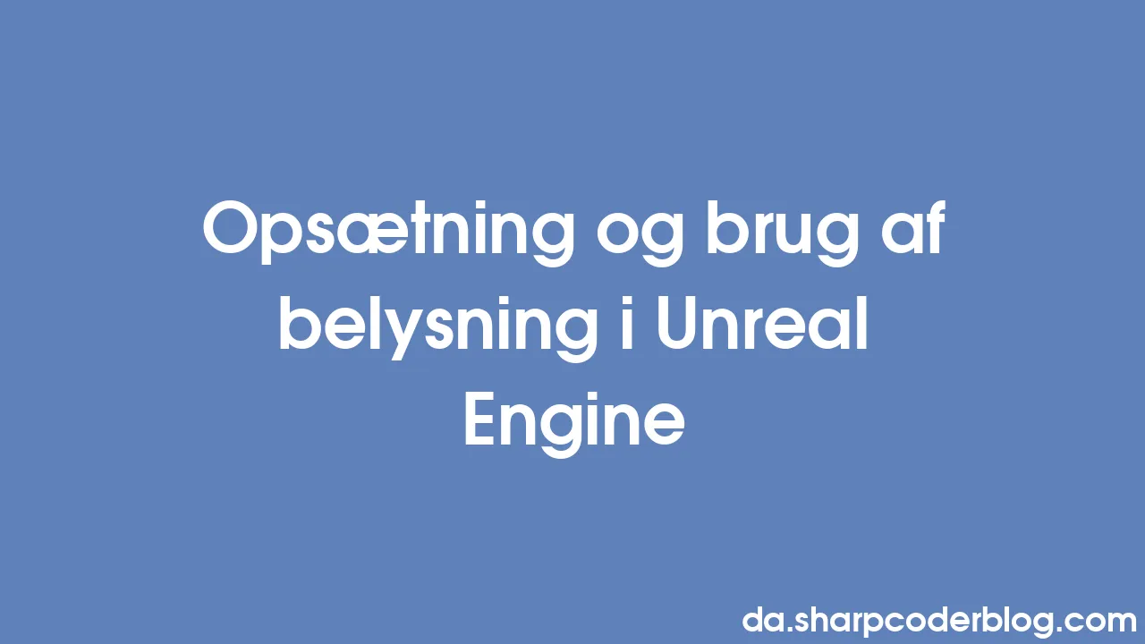 Opsætning Og Brug Af Belysning I Unreal Engine Sharp Coder Blog