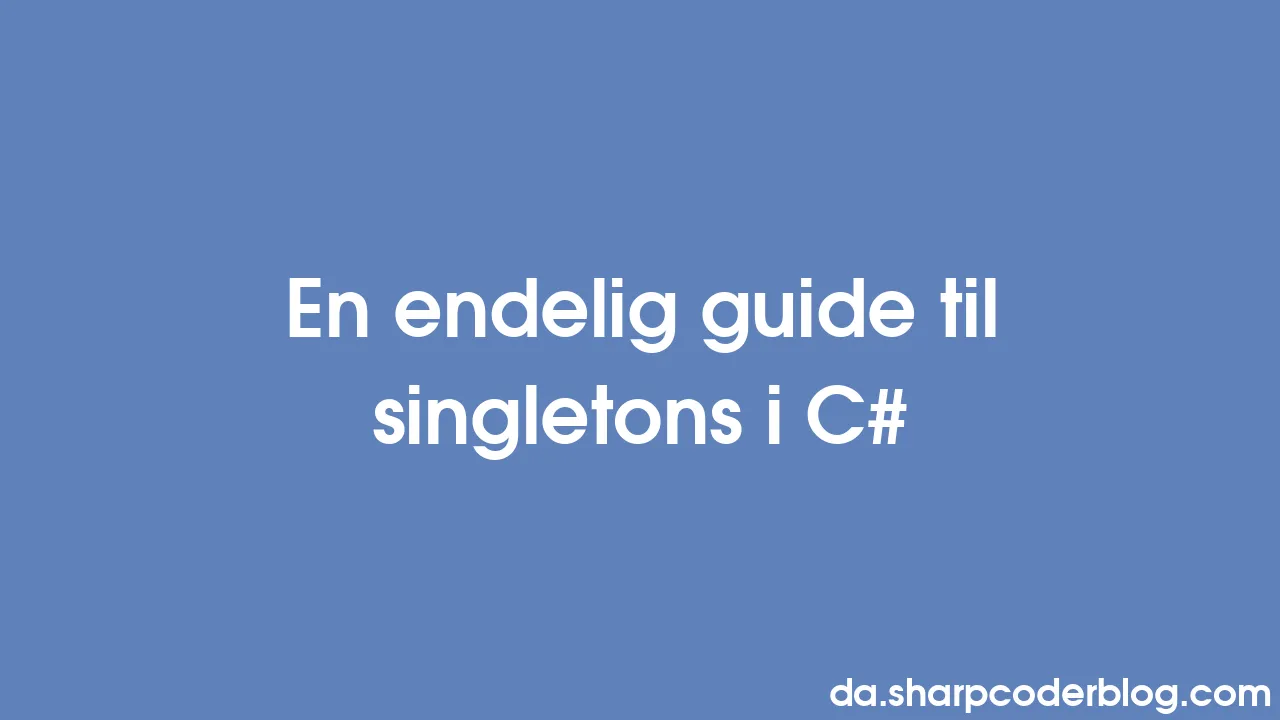 En Endelig Guide Til Singletons I C Sharp Coder Blog