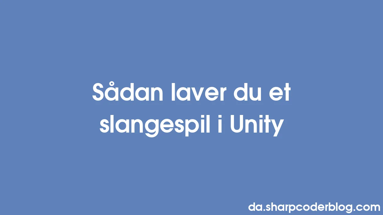 Sådan laver du et slangespil i Unity | Sharp Coder Blog