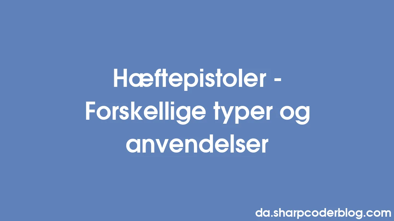 Hæftepistoler - Forskellige typer og anvendelser | Sharp Coder Blog