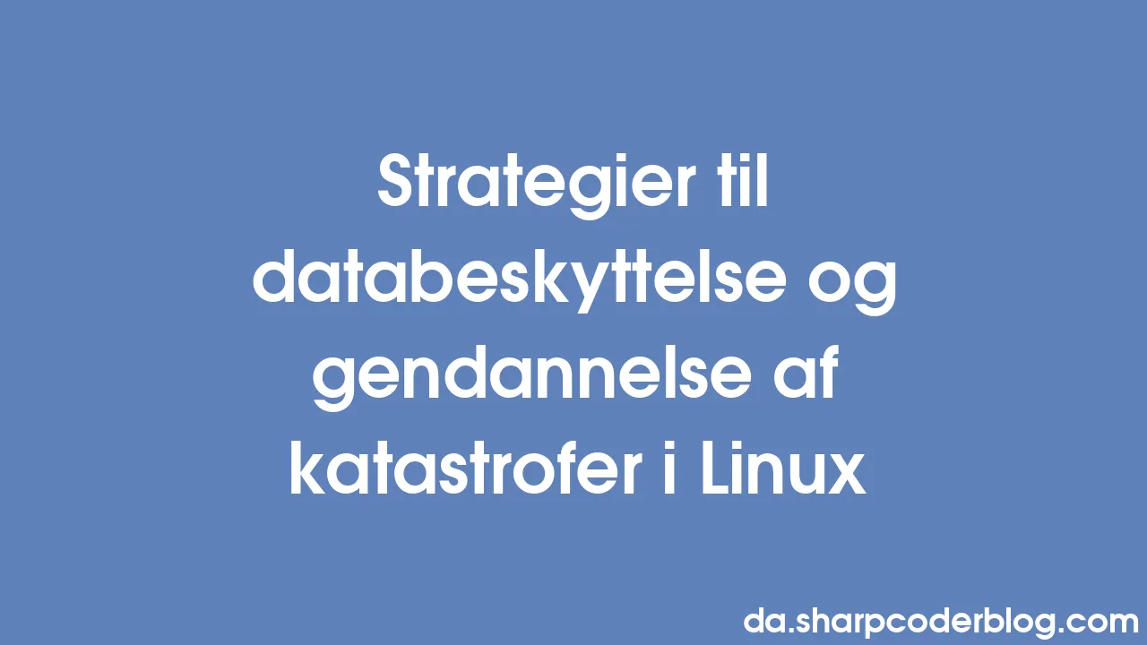 Strategier Til Databeskyttelse Og Gendannelse Af Katastrofer I Linux Sharp Coder Blog 