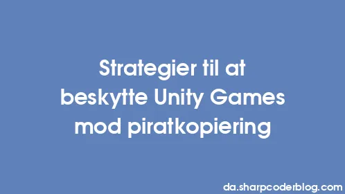 Strategier til at beskytte Unity Games mod piratkopiering - Thumbnail