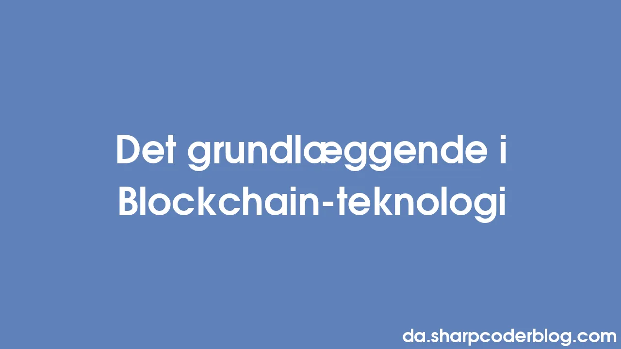 Det grundlæggende i Blockchain-teknologi | Sharp Coder Blog