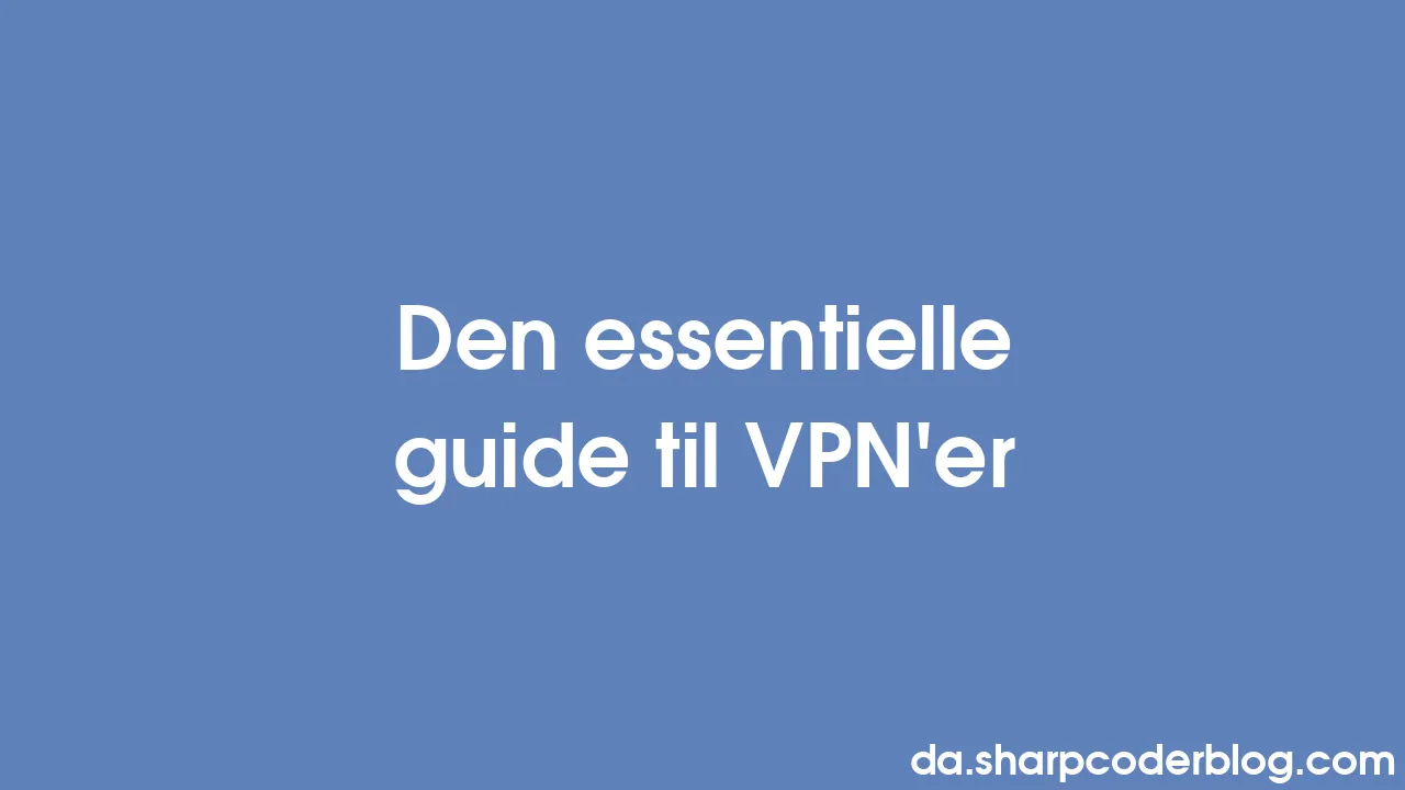 Den essentielle guide til VPN'er | Sharp Coder Blog