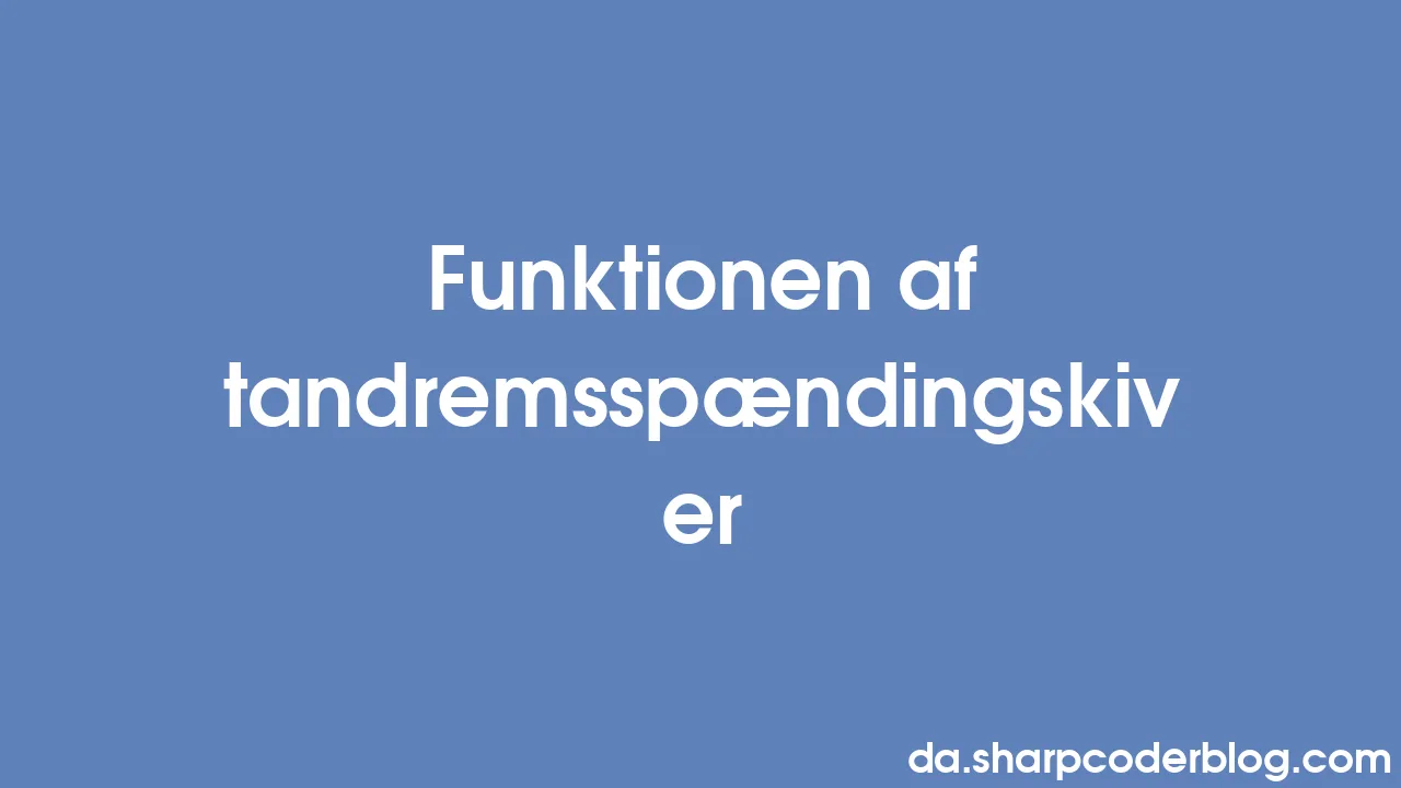 Funktionen af tandremsspændingskiver | Sharp Coder Blog