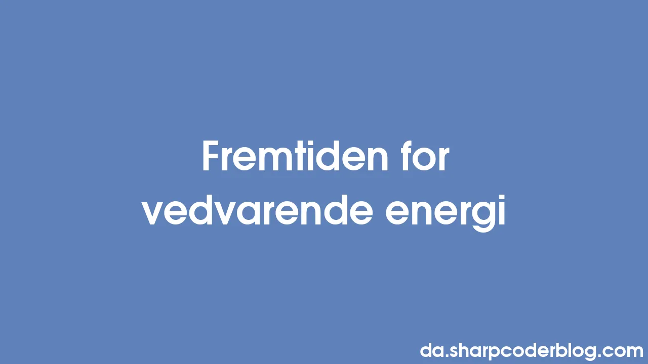 Fremtiden for vedvarende energi | Sharp Coder Blog