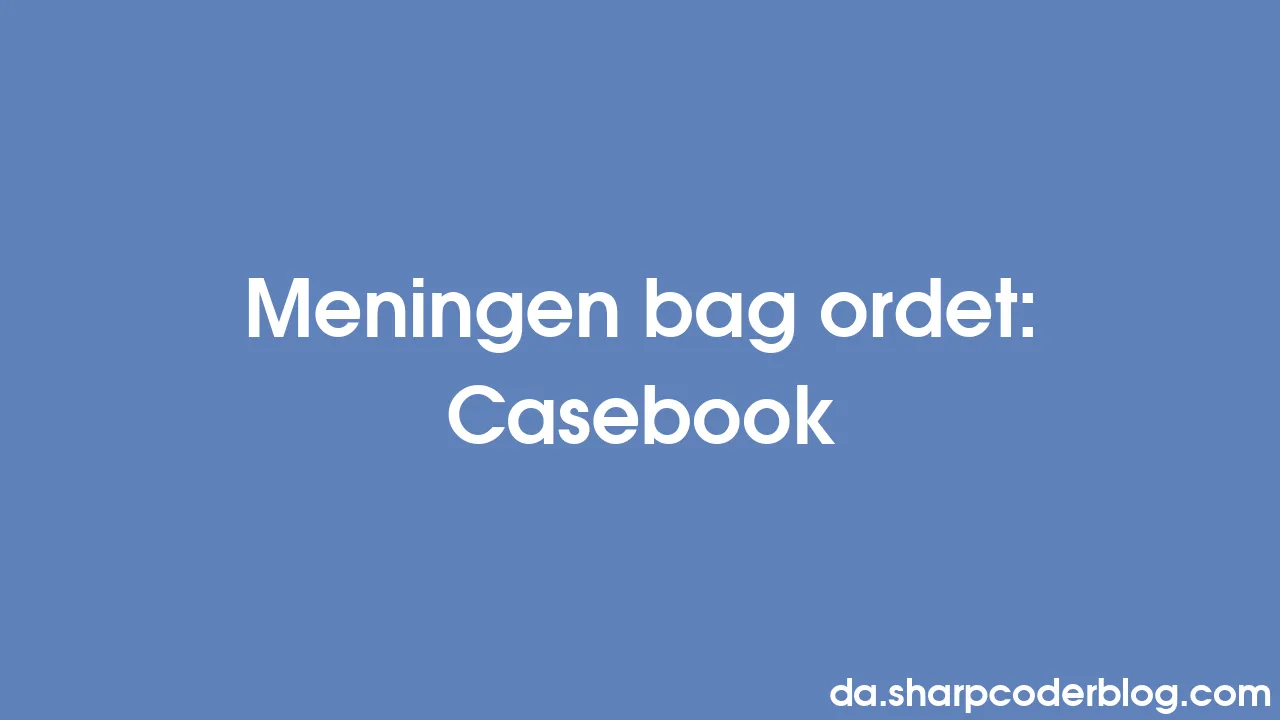 Meningen bag ordet: Casebook | Sharp Coder Blog