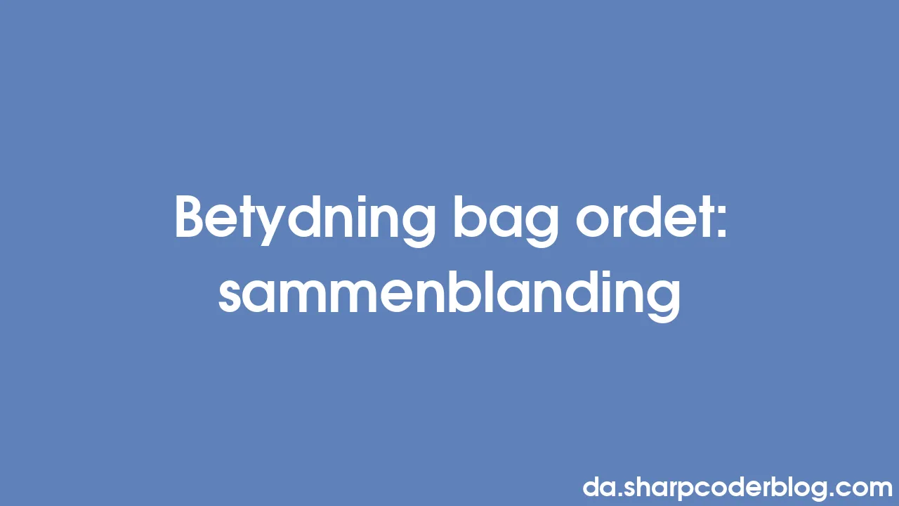Betydning Bag Ordet Sammenblanding Sharp Coder Blog 3930