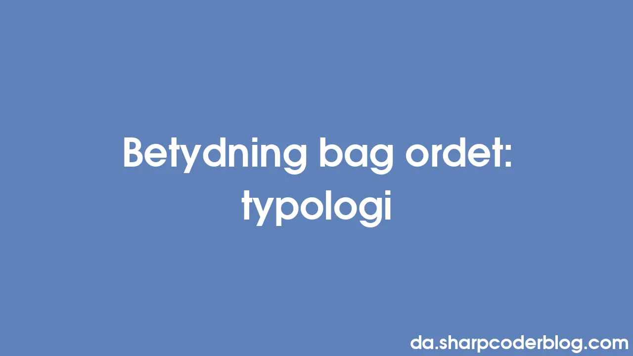 Betydning bag ordet: typologi | Sharp Coder Blog