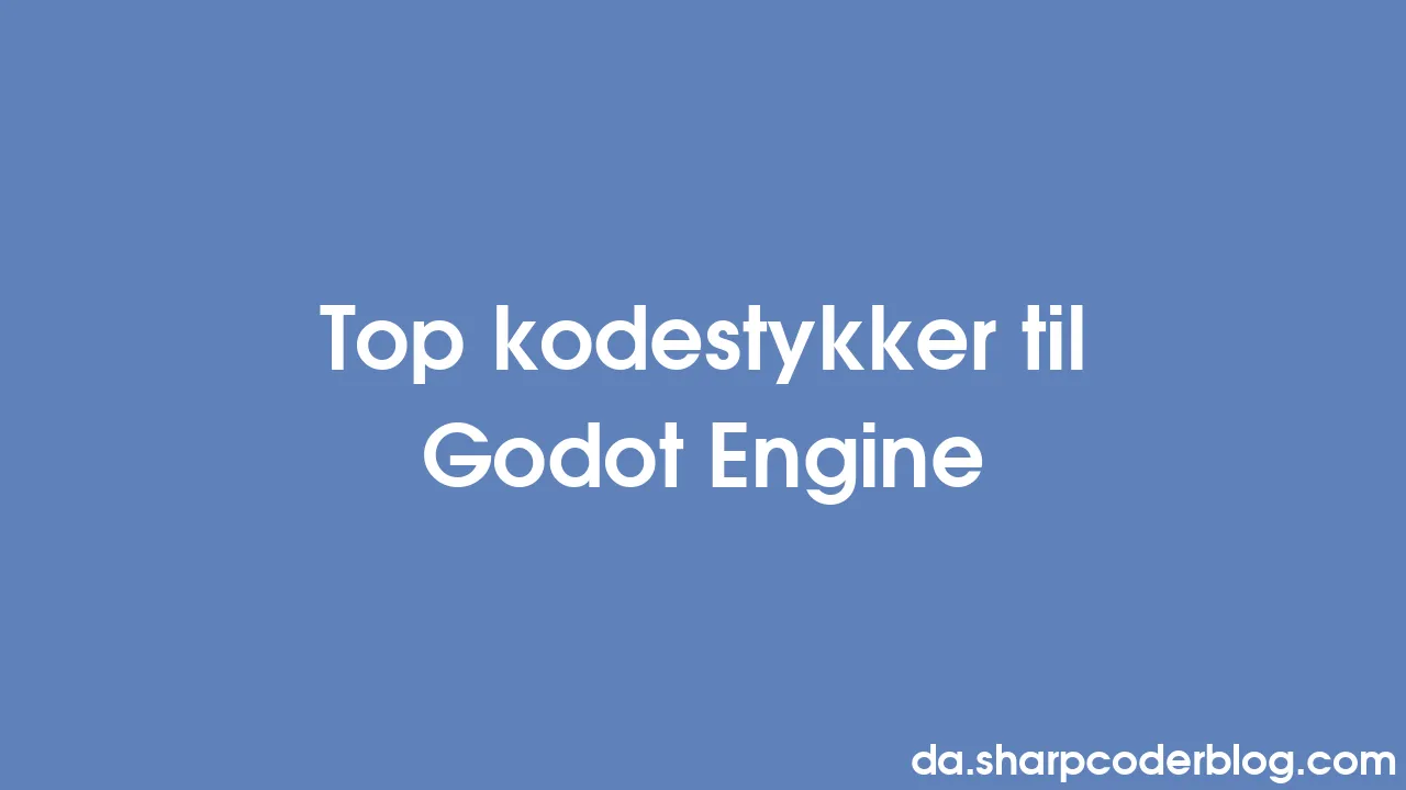 Top Kodestykker Til Godot Engine Sharp Coder Blog