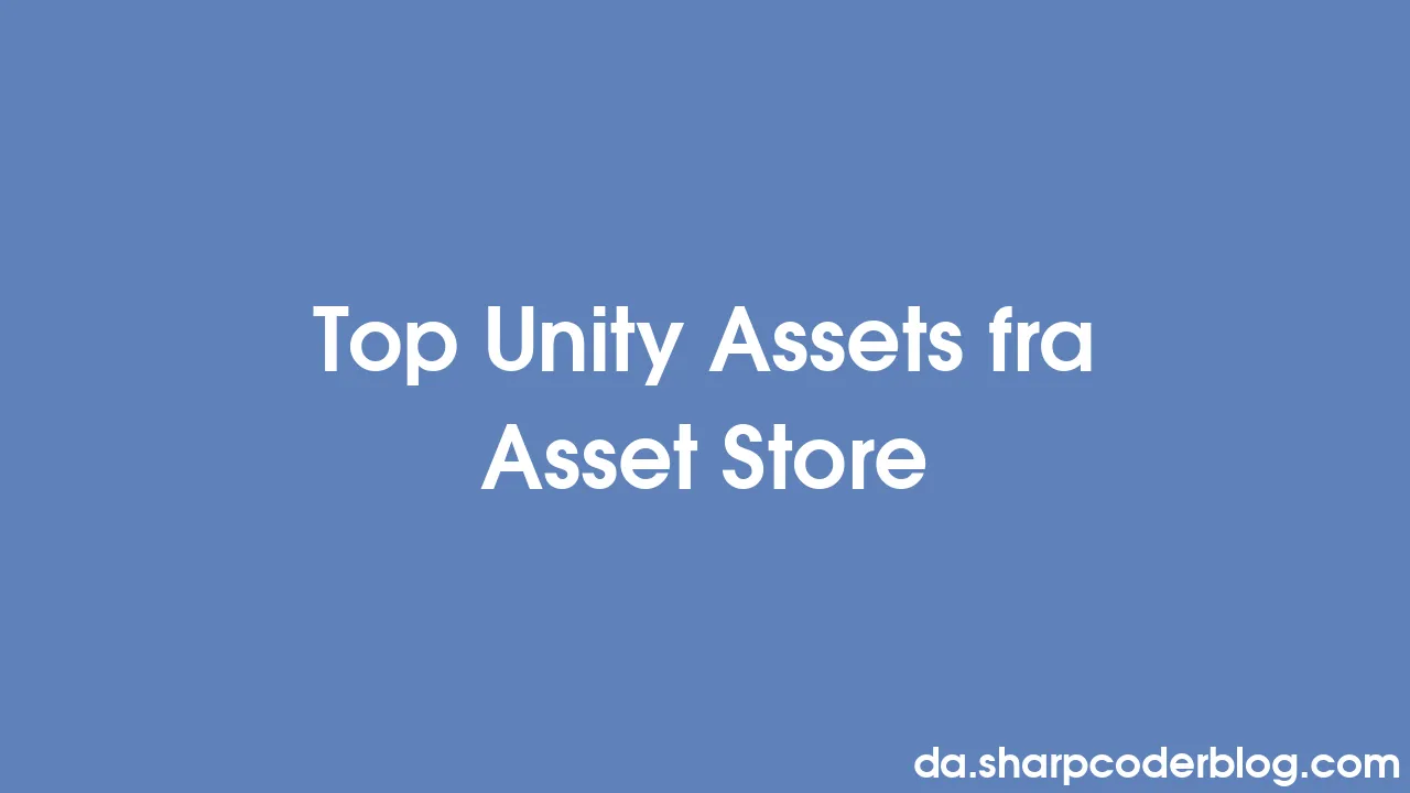 Top Unity Assets Fra Asset Store Sharp Coder Blog