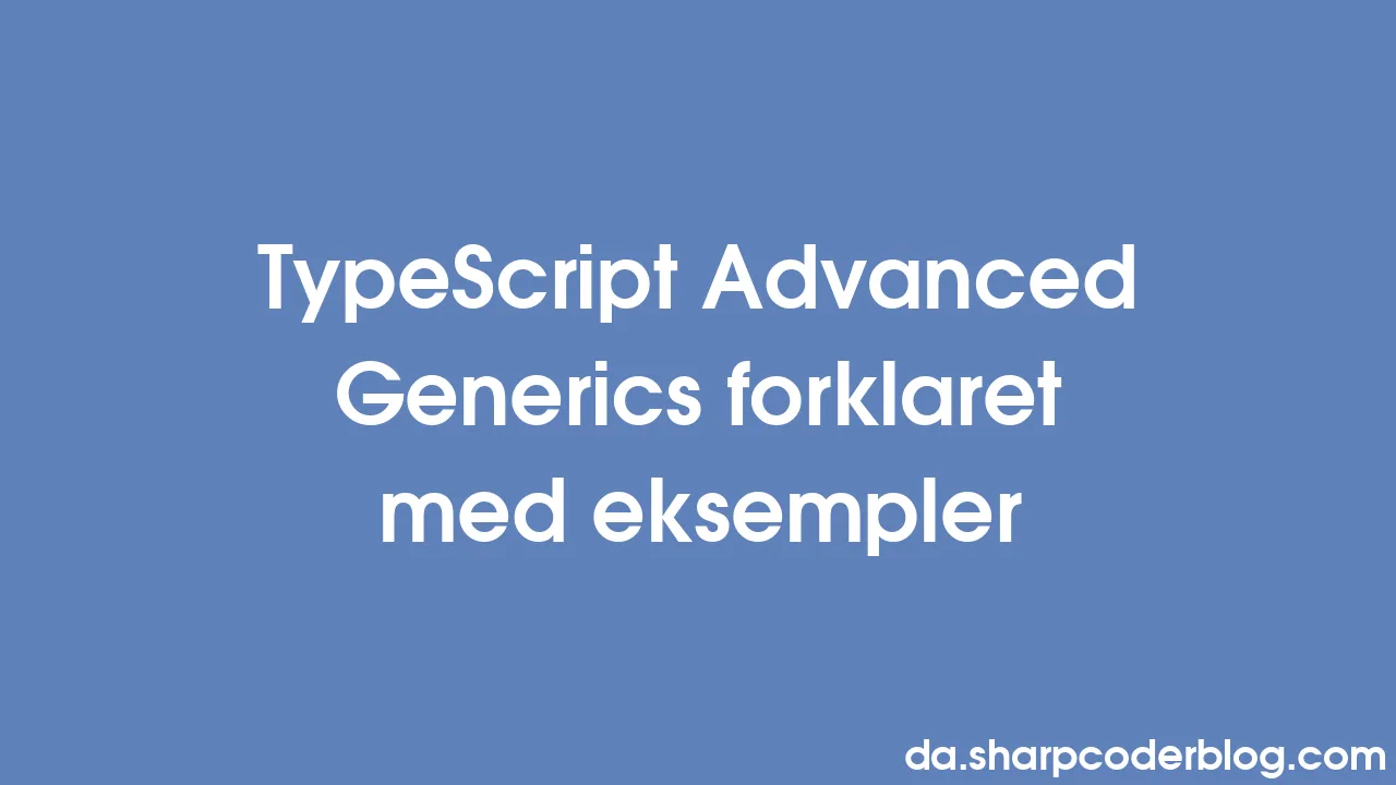Typescript Advanced Generics Forklaret Med Eksempler Sharp Coder Blog