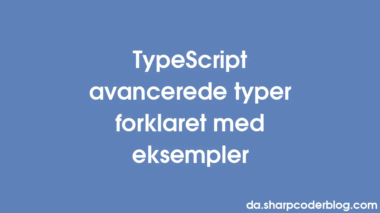 Typescript Avancerede Typer Forklaret Med Eksempler Sharp Coder Blog