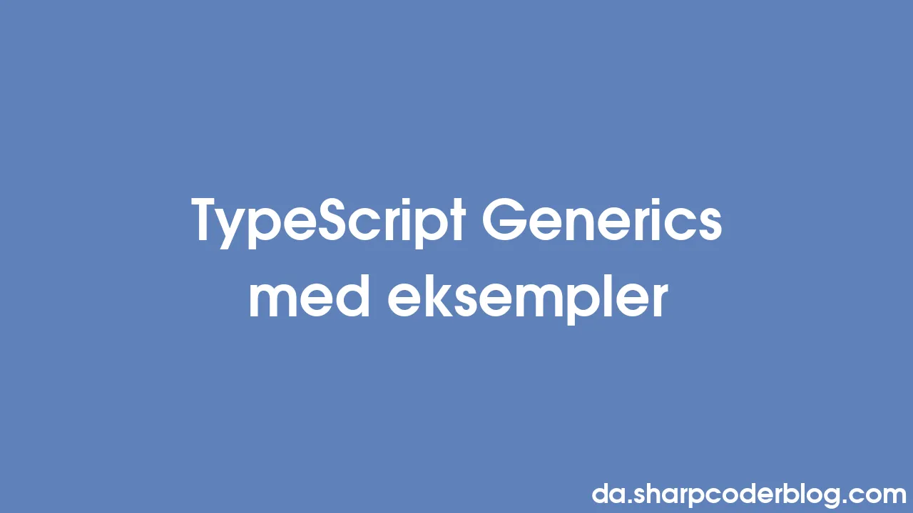 Typescript Generics Med Eksempler Sharp Coder Blog