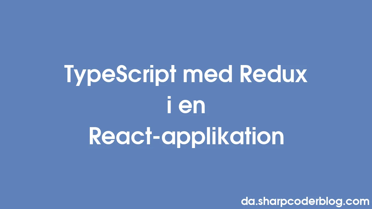 Typescript Med Redux I En React Applikation Sharp Coder Blog 1443
