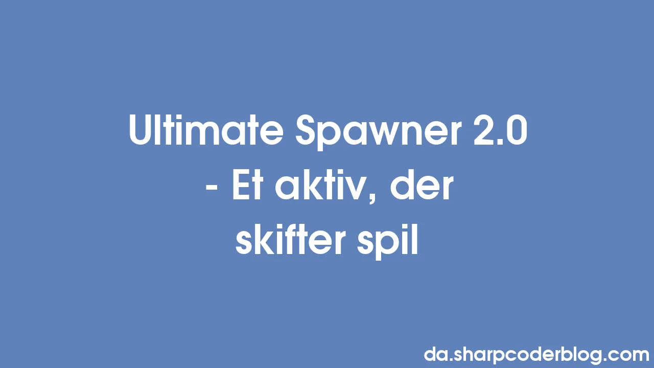 Ultimate Spawner 2.0 - Et aktiv, der skifter spil | Sharp Coder Blog