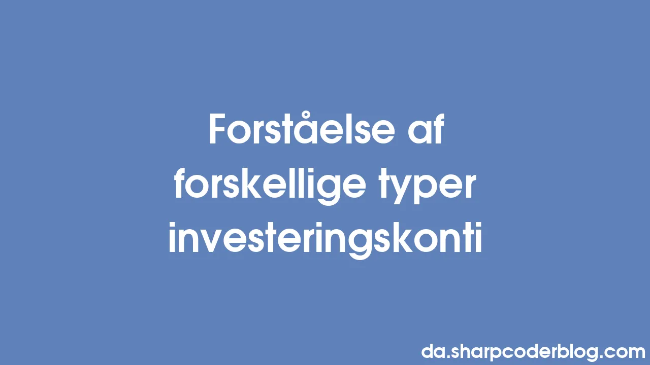Forståelse af forskellige typer investeringskonti | Sharp Coder Blog