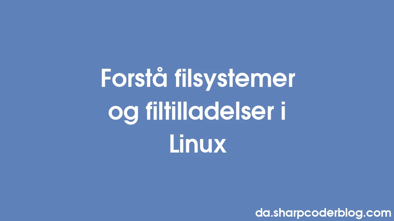 Forstå filsystemer og filtilladelser i Linux | Sharp Coder Blog