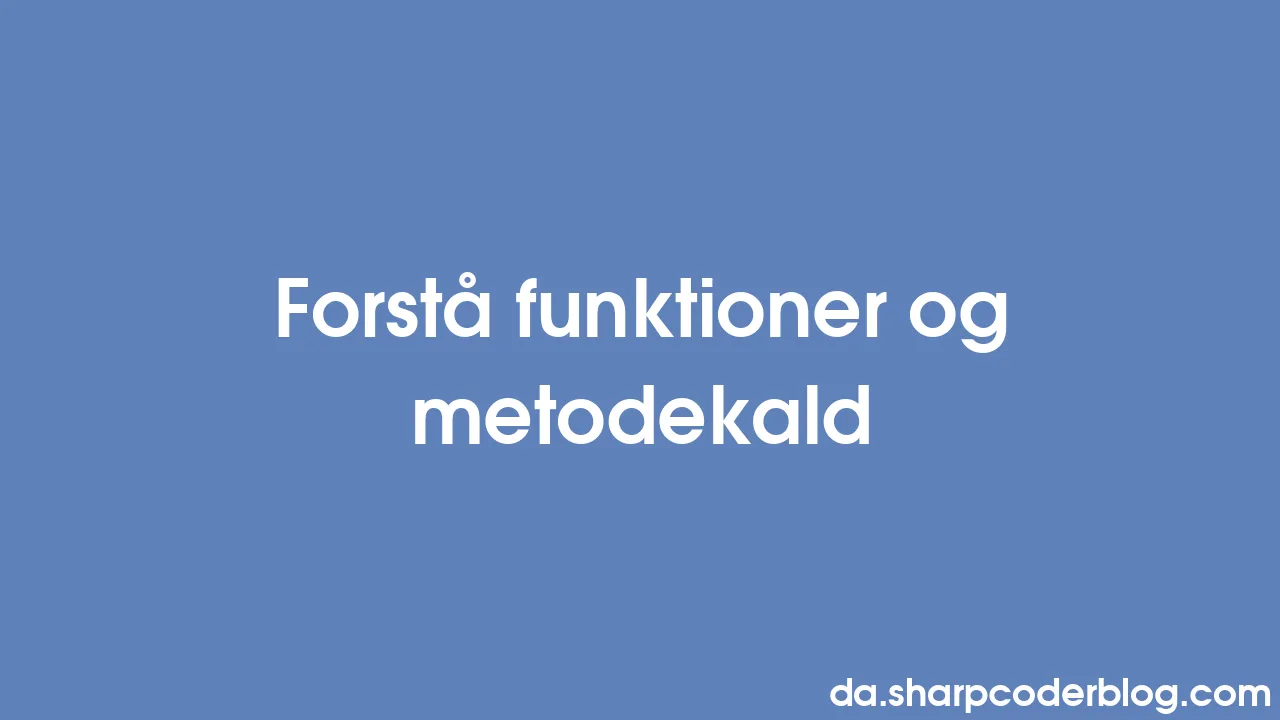 Forstå Funktioner Og Metodekald Sharp Coder Blog