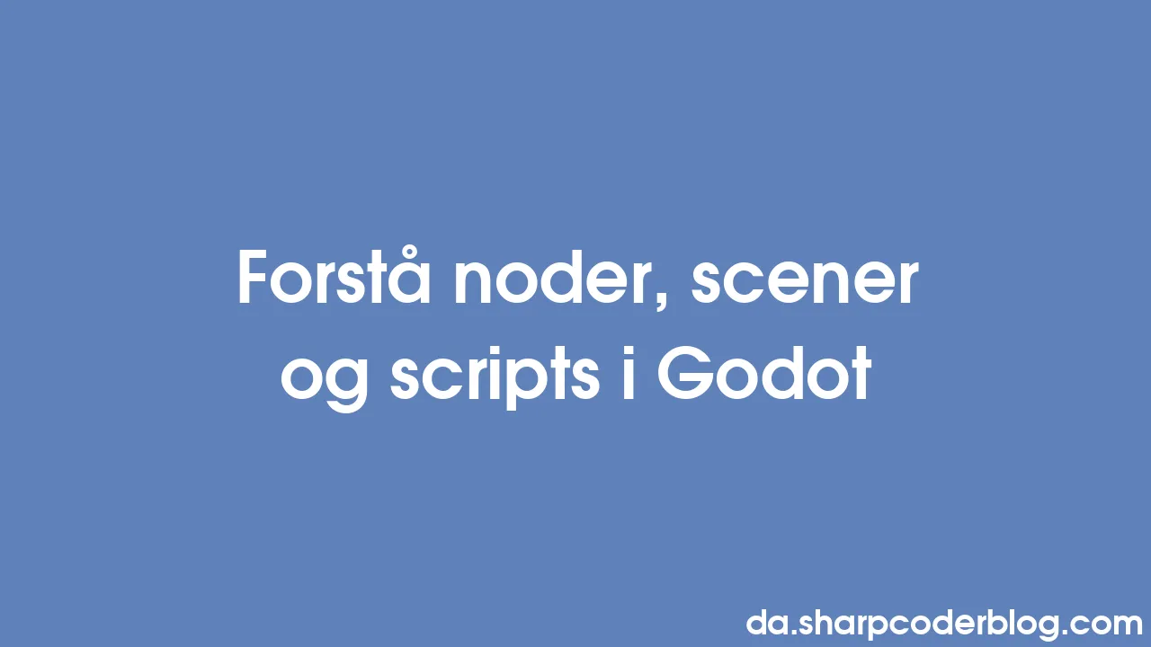 Forstå Noder Scener Og Scripts I Godot Sharp Coder Blog 