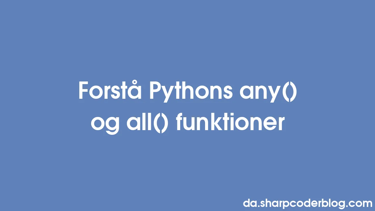 Forstå Pythons any() og all() funktioner | Sharp Coder Blog
