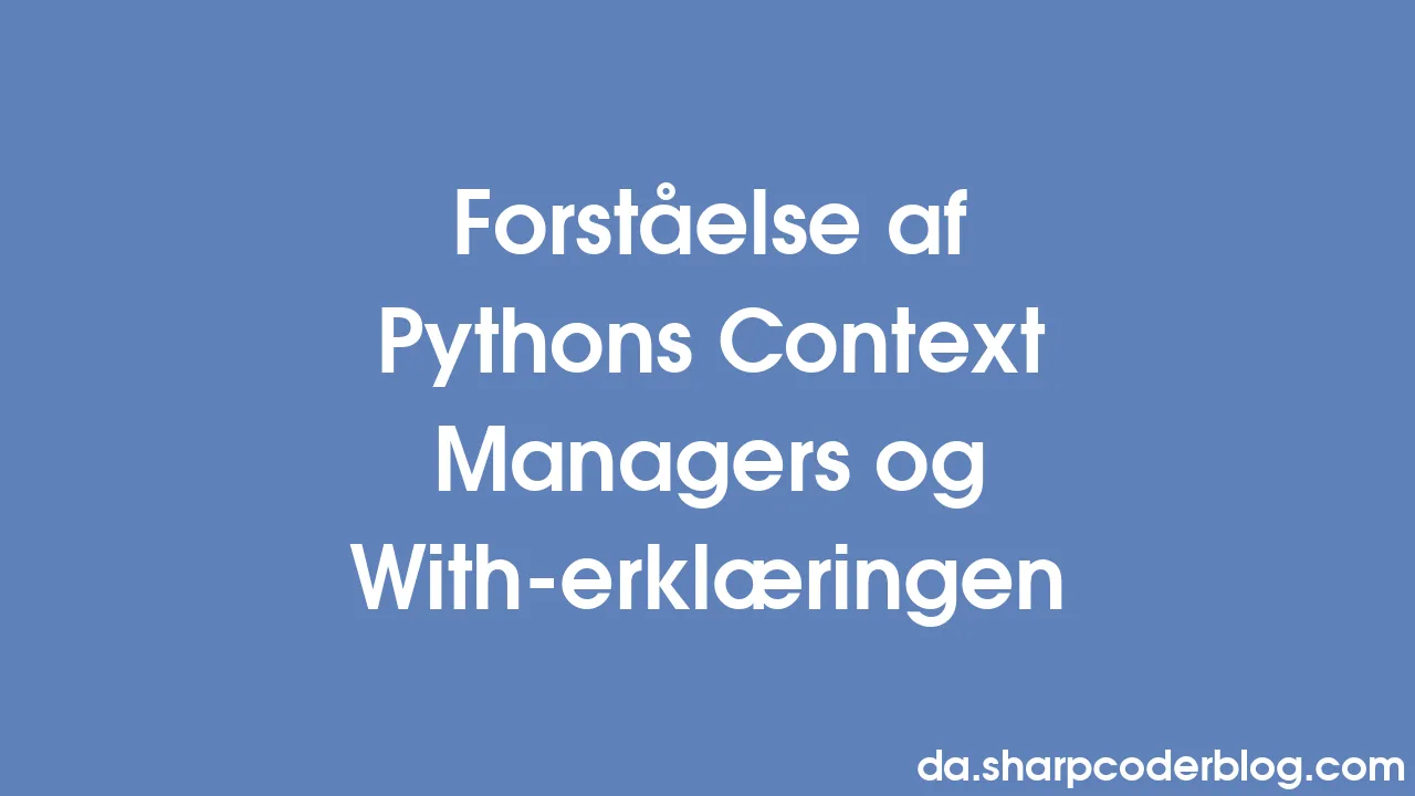 Forståelse af Pythons Context Managers og With-erklæringen | Sharp ... Forståelse af Pythons Context Managers og With-erklæringen | Sharp ...