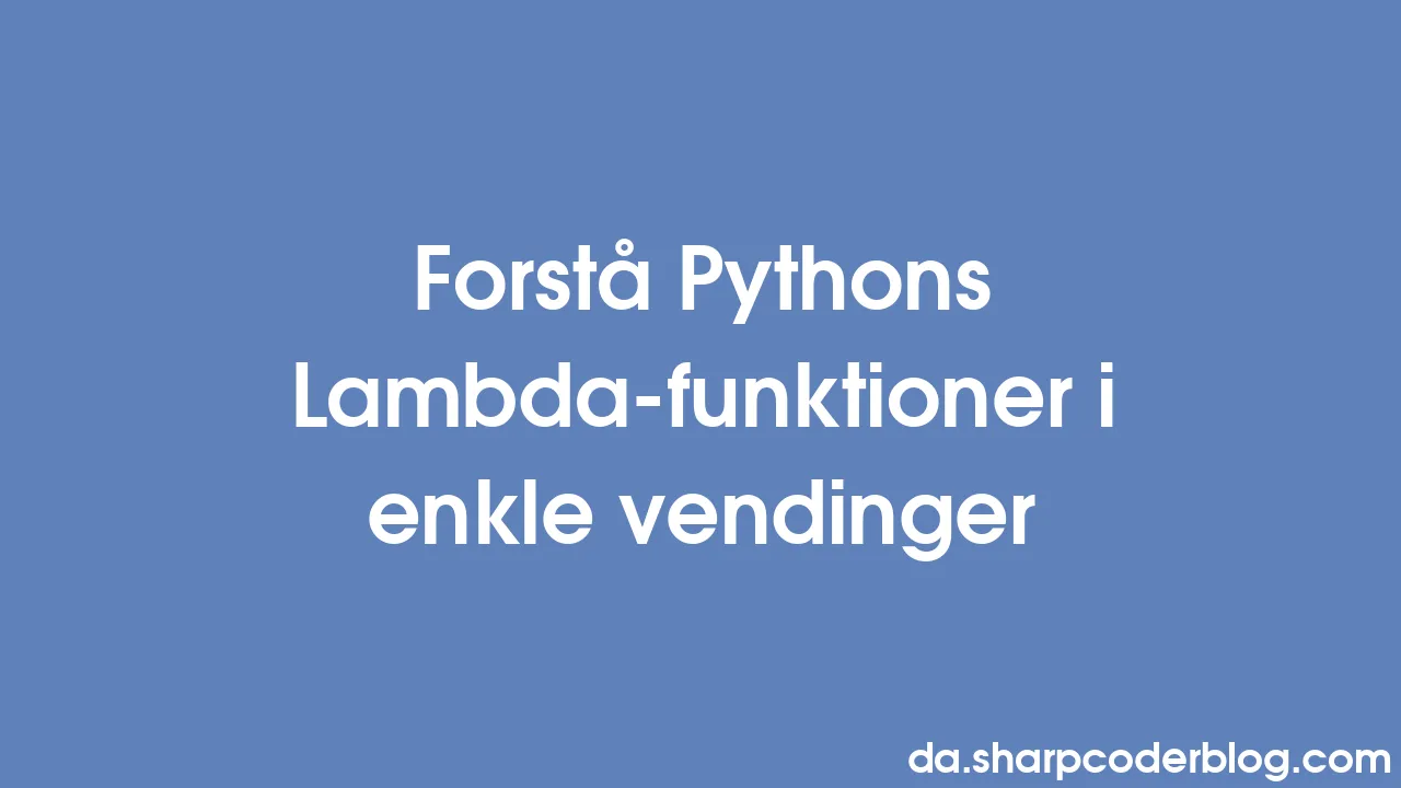Forstå Pythons Lambda Funktioner I Enkle Vendinger Sharp Coder Blog