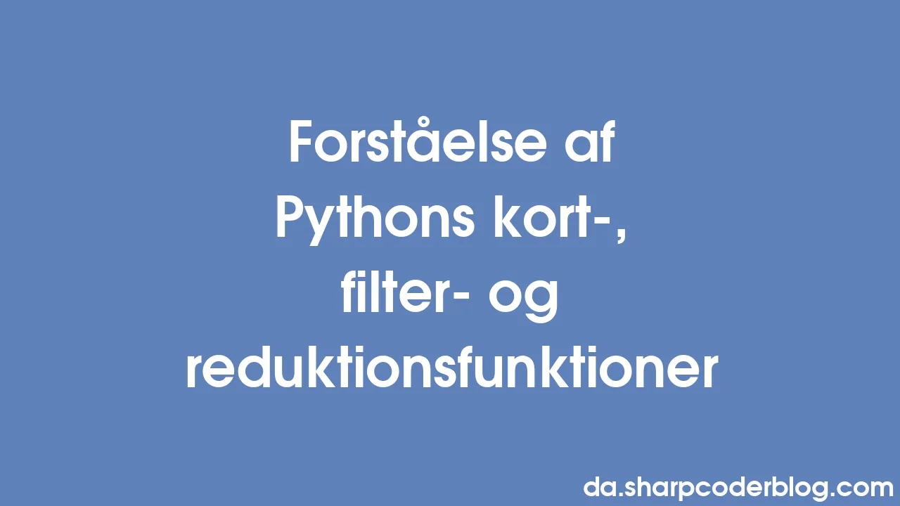Forståelse af Pythons kort-, filter- og reduktionsfunktioner | Sharp Coder Blog