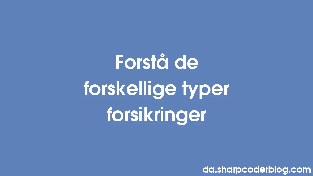 Forstå De Forskellige Typer Forsikringer Sharp Coder Blog
