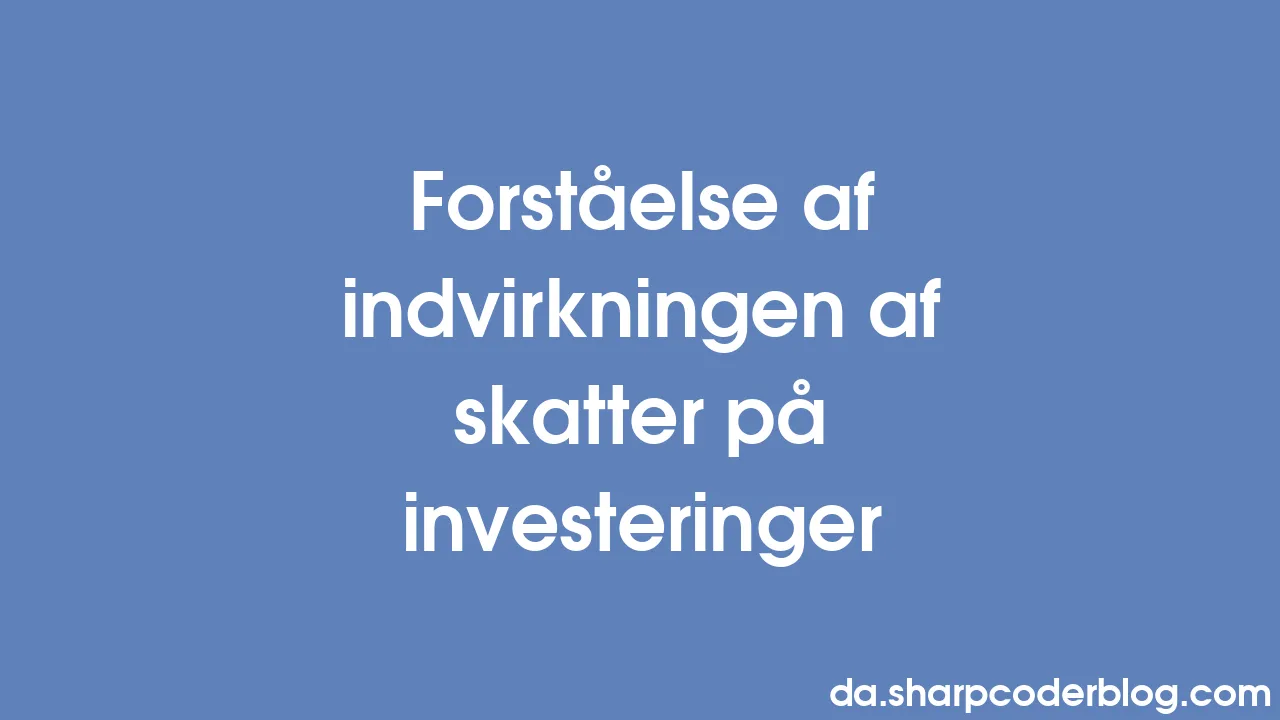 Forståelse af indvirkningen af skatter på investeringer | Sharp Coder Blog