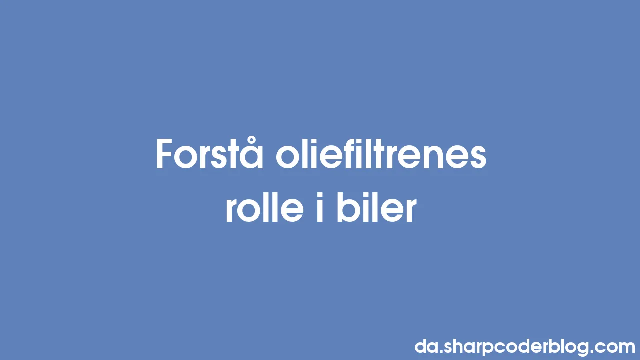Forstå oliefiltrenes rolle i biler | Sharp Coder Blog