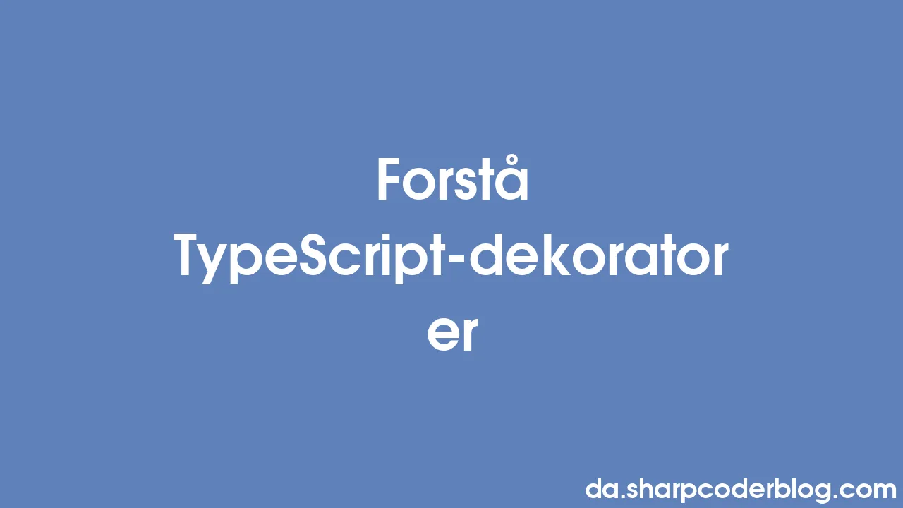 Forstå Typescript Dekoratorer Sharp Coder Blog 6478