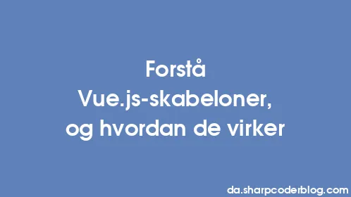 Forstå Vue.js-skabeloner, og hvordan de virker - Thumbnail