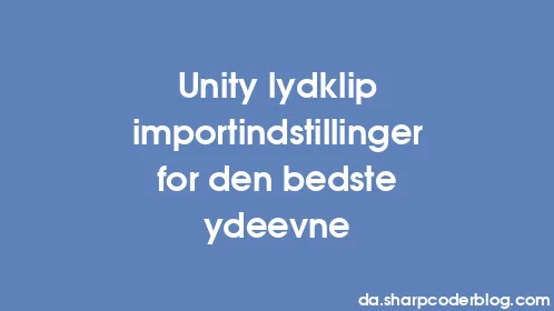 Unity lydklip importindstillinger for den bedste ydeevne - Thumbnail