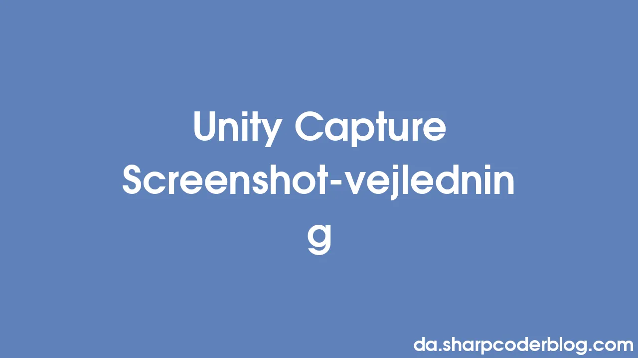 Unity Capture Screenshot Vejledning Sharp Coder Blog