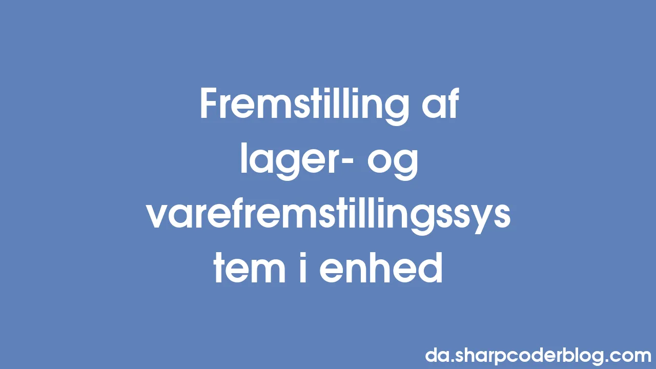 Fremstilling af lager- og varefremstillingssystem i enhed | Sharp Coder Blog