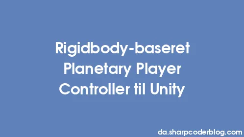 Rigidbody-baseret Planetary Player Controller til Unity - Thumbnail