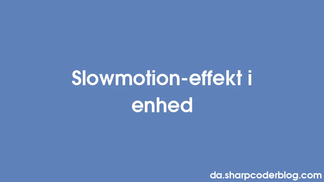 Slowmotion-effekt i enhed | Sharp Coder Blog