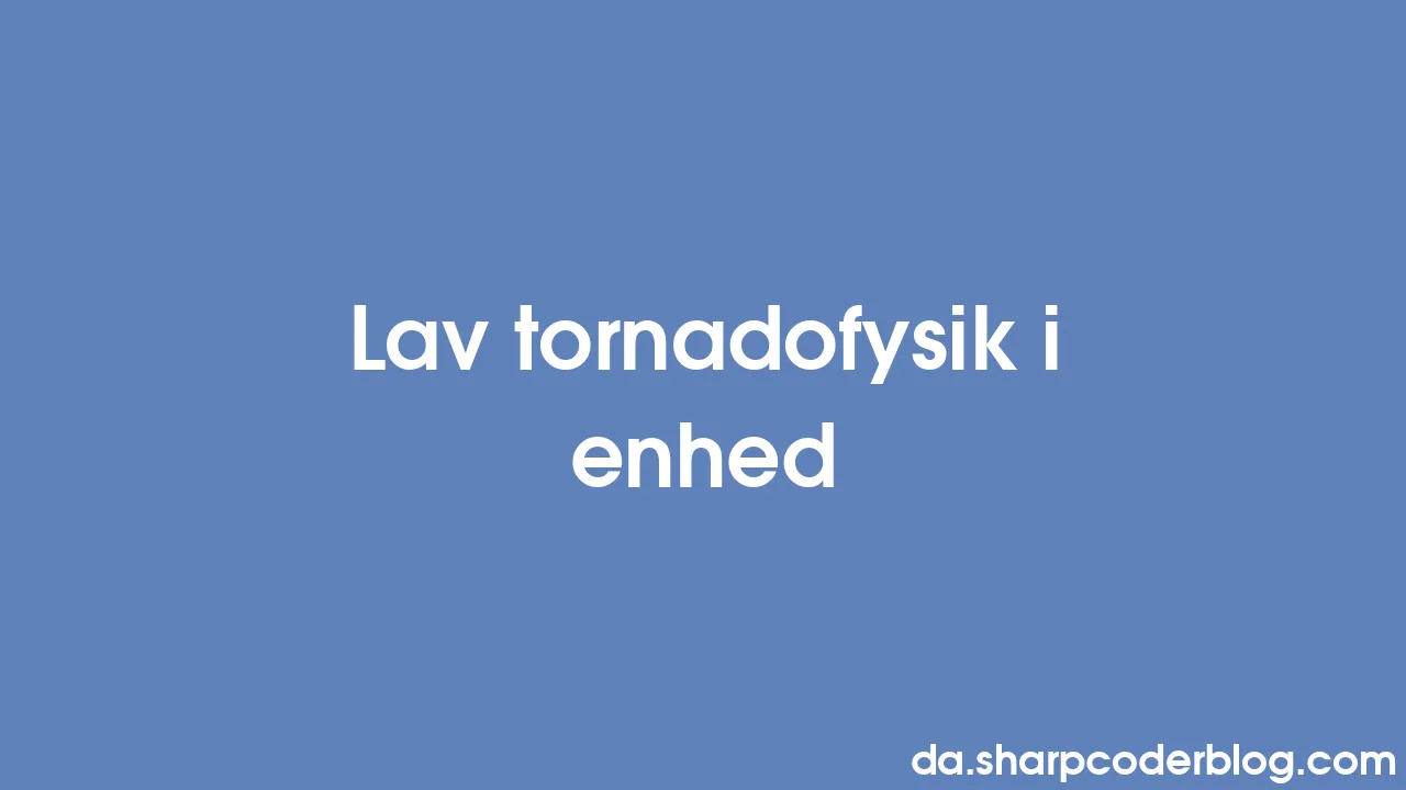 Lav tornadofysik i enhed | Sharp Coder Blog Lav tornadofysik i enhed | Sharp Coder Blog