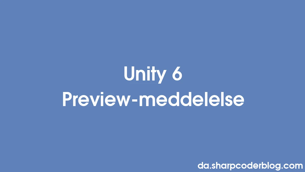 Unity 6 Preview-meddelelse | Sharp Coder Blog