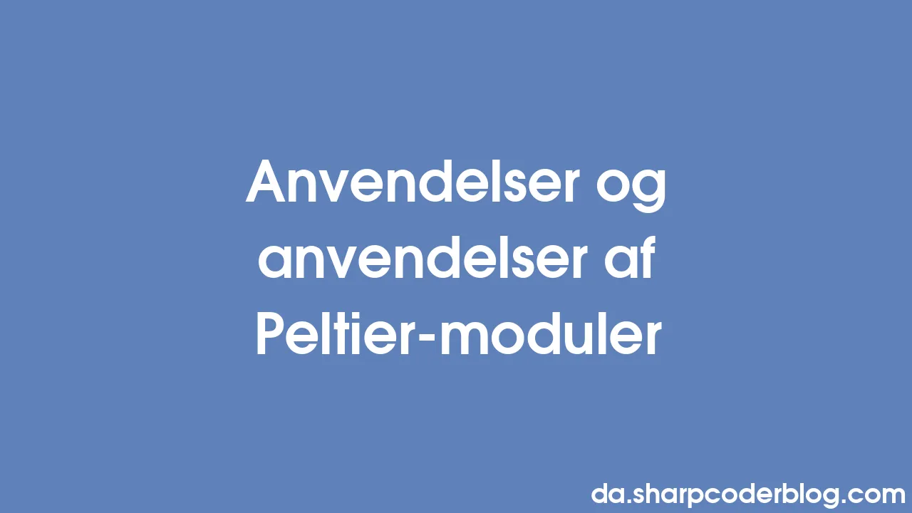Anvendelser og anvendelser af Peltier-moduler | Sharp Coder Blog
