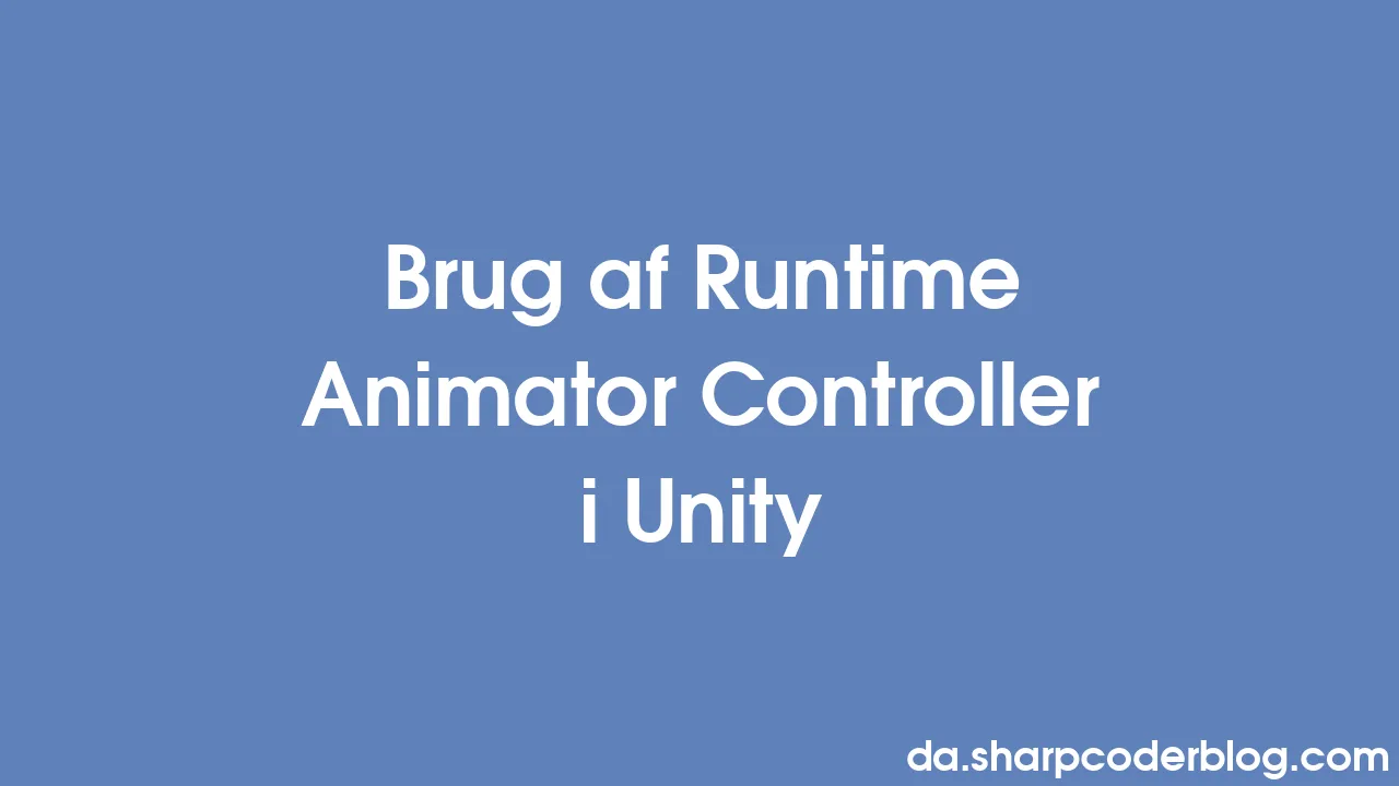 Brug Af Runtime Animator Controller I Unity Sharp Coder Blog 9432