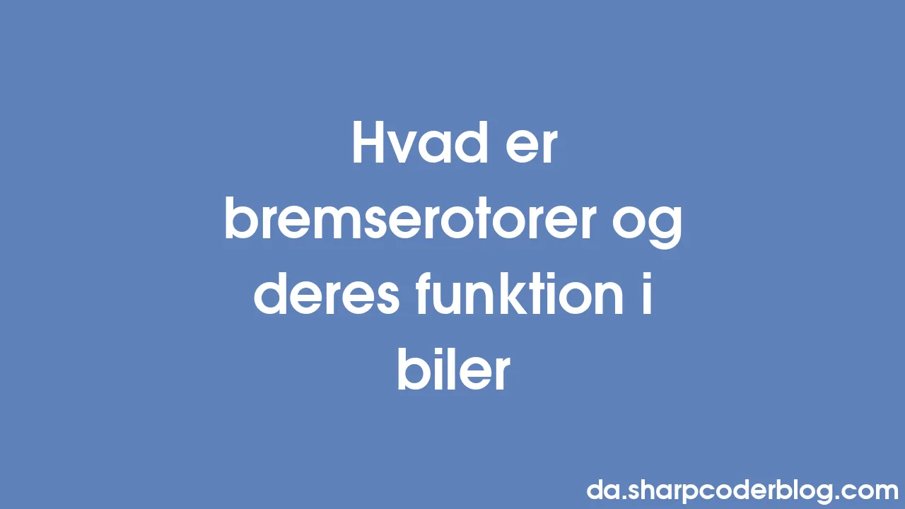 Hvad er bremserotorer og deres funktion i biler | Sharp Coder Blog