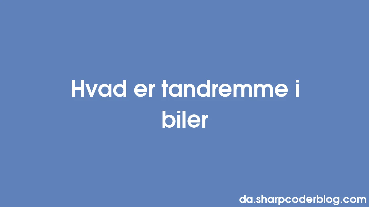 Hvad er tandremme i biler | Sharp Coder Blog