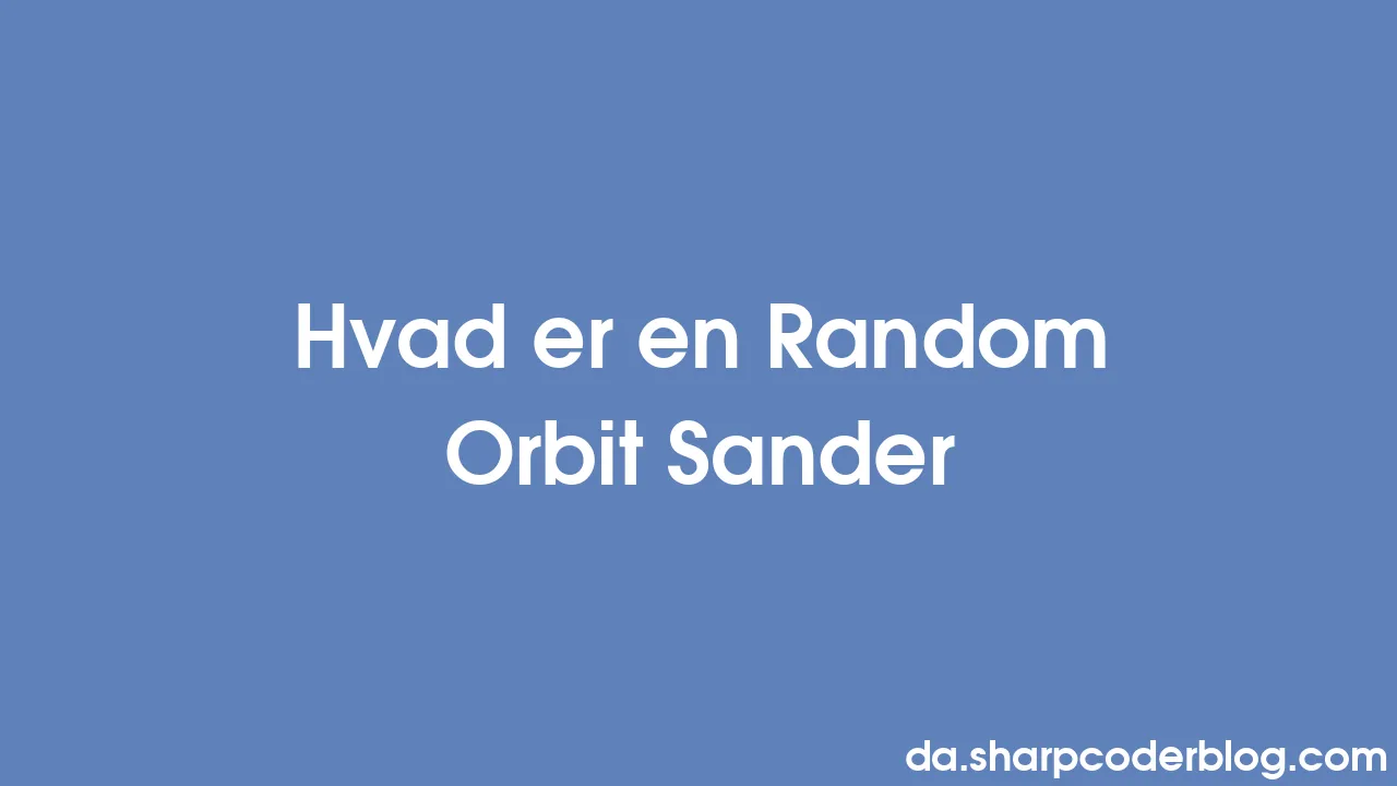 Hvad er en Random Orbit Sander | Sharp Coder Blog