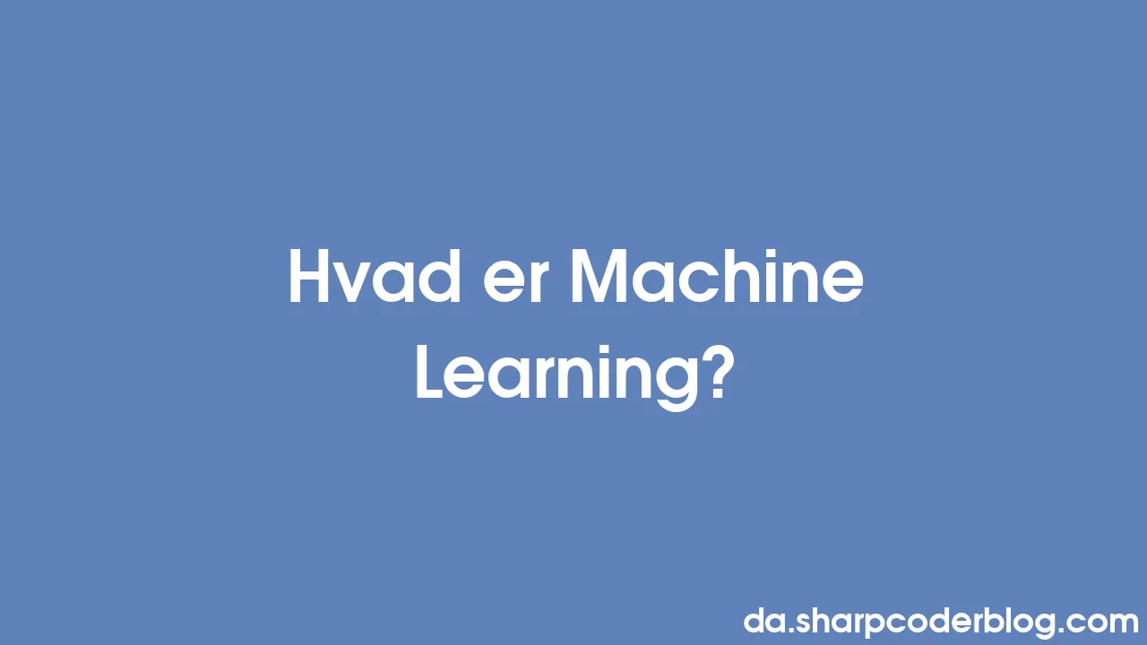 Hvad Er Machine Learning Sharp Coder Blog 9791