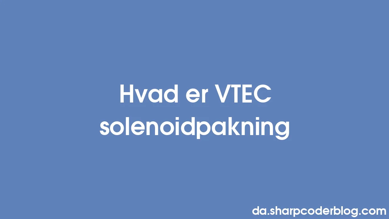 Hvad er VTEC solenoidpakning | Sharp Coder Blog