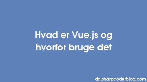 Hvad er Vue.js og hvorfor bruge det - Thumbnail