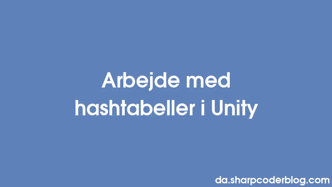 Arbejde med hashtabeller i Unity | Sharp Coder Blog