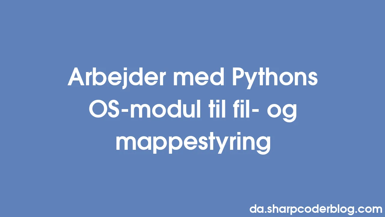 Arbejder Med Pythons Os Modul Til Fil Og Mappestyring Sharp Coder Blog